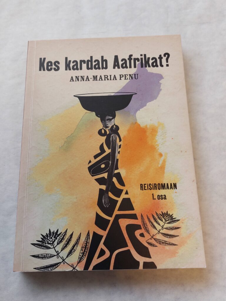 Kes kardab Aafrikat? Reisiromaan (1.osa). Anna-Maria Penu. 2011 ...