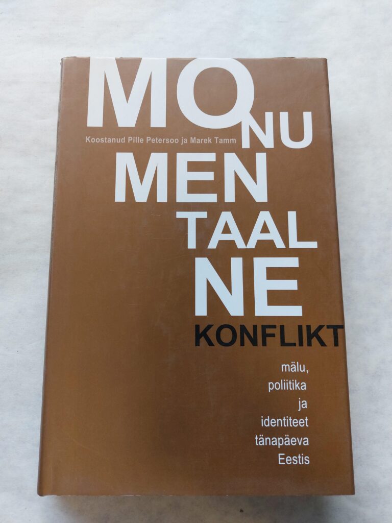 Monumentaalne konflikt. Mälu, poliitika ja identiteet tänapäeva Eestis ...