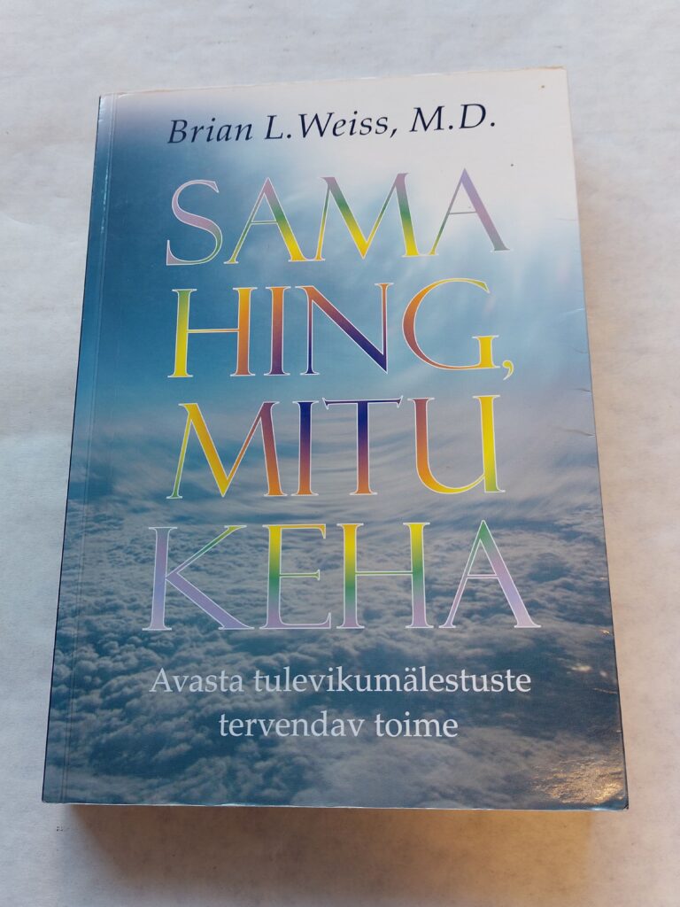 Sama hing, mitu keha. Avasta tulevikumälestuste tervendav toime. Brian ...
