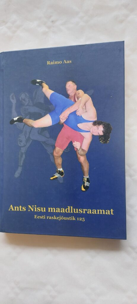 Ants Nisu maadlusraamat. Eesti raskejõustik 125. Raimo Aas. 2013 ...
